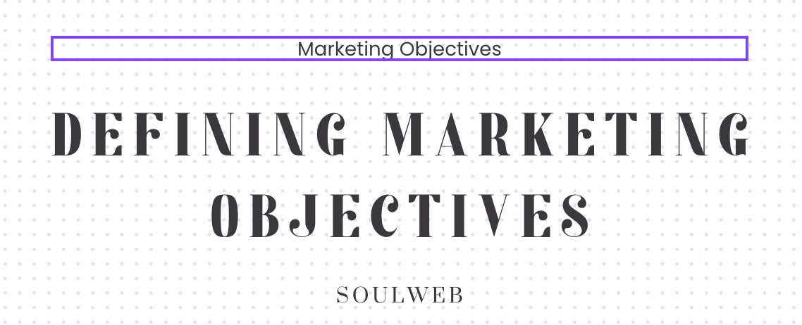 Common Marketing Objectives - A Guide for Small Business Owners | Soulweb
